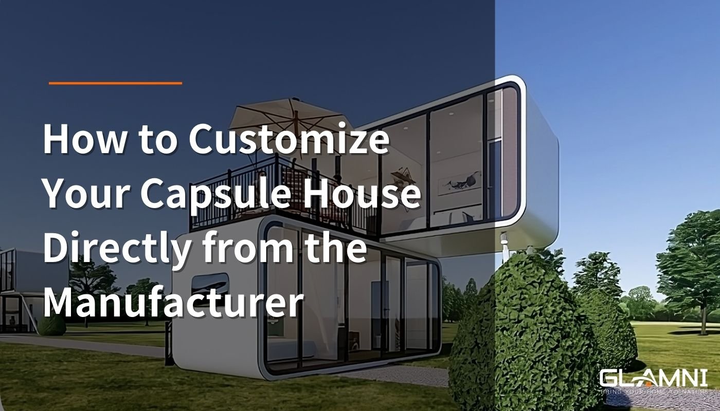 How to Customize Your Capsule House Directly from the Manufacturer ...